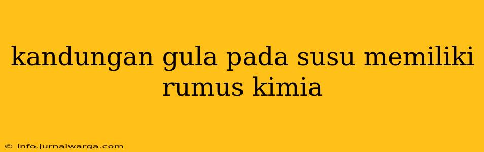 kandungan gula pada susu memiliki rumus kimia