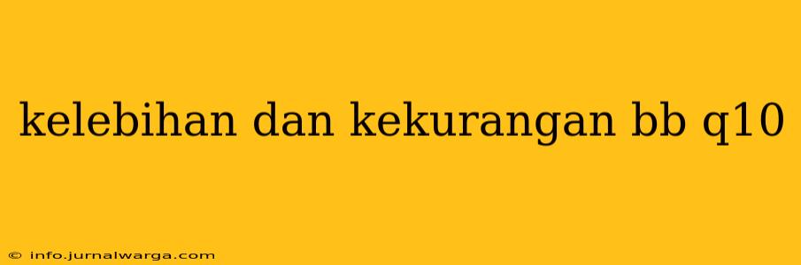 kelebihan dan kekurangan bb q10