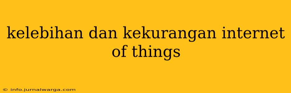 kelebihan dan kekurangan internet of things