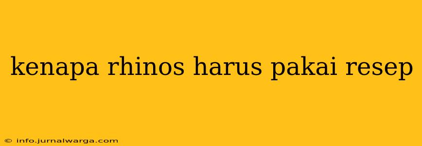 kenapa rhinos harus pakai resep