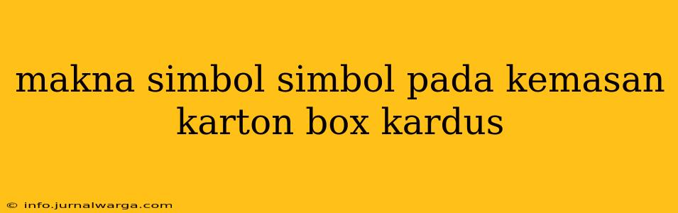 makna simbol simbol pada kemasan karton box kardus