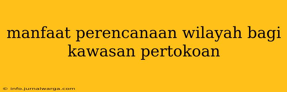 manfaat perencanaan wilayah bagi kawasan pertokoan