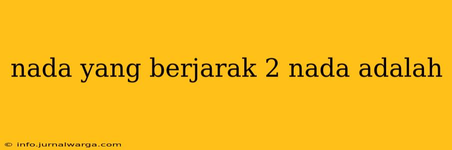 nada yang berjarak 2 nada adalah