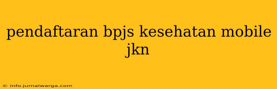 pendaftaran bpjs kesehatan mobile jkn