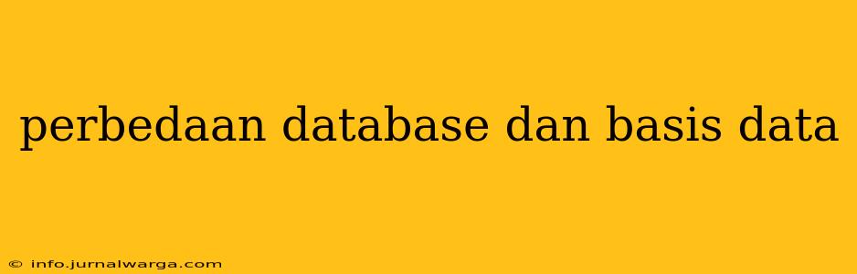perbedaan database dan basis data perbedaan database dan basis data