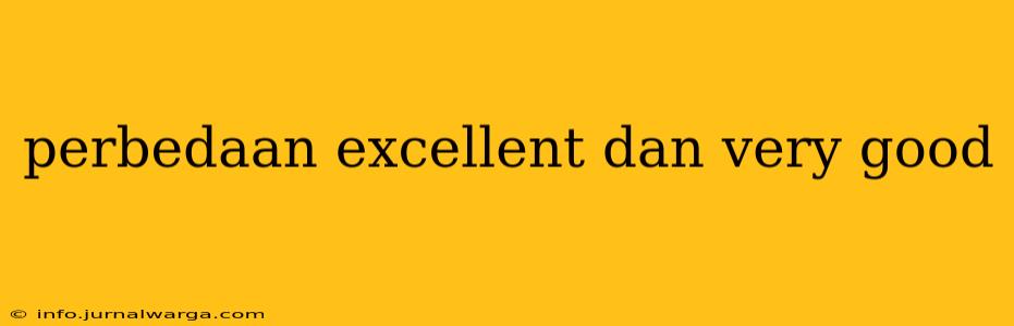 perbedaan excellent dan very good