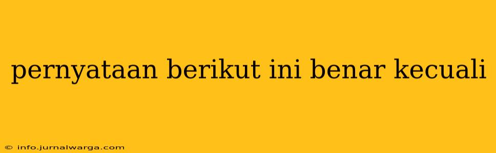pernyataan berikut ini benar kecuali