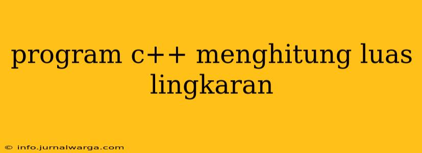 program c++ menghitung luas lingkaran