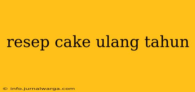 resep cake ulang tahun