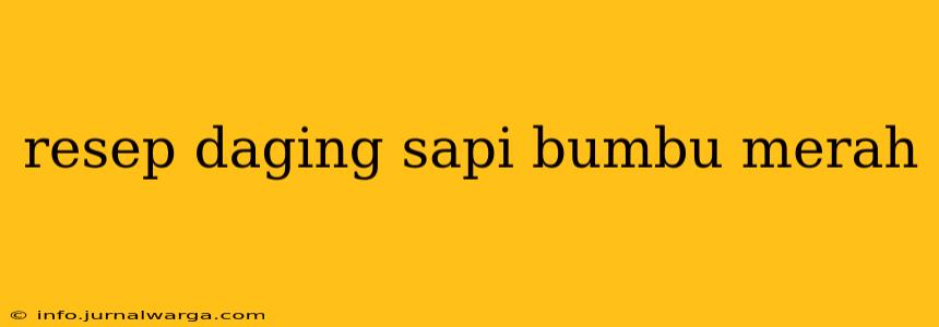 resep daging sapi bumbu merah