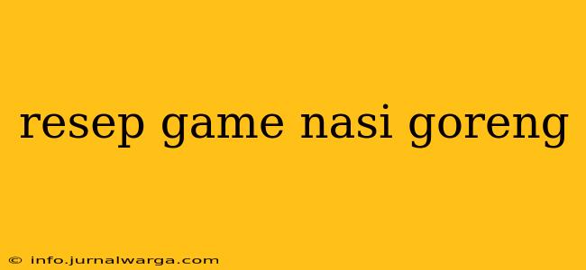resep game nasi goreng