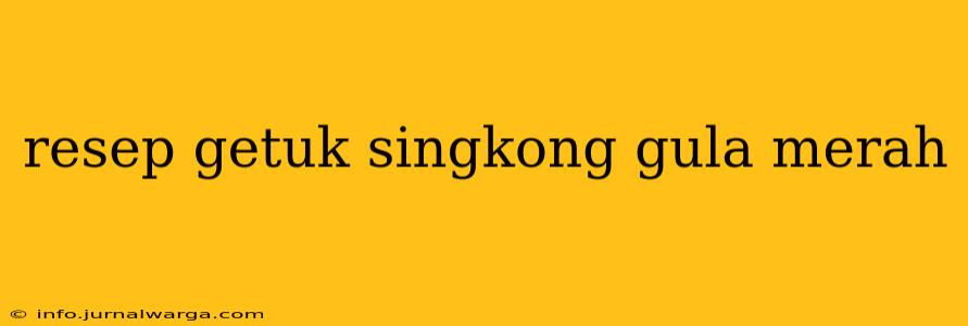 resep getuk singkong gula merah