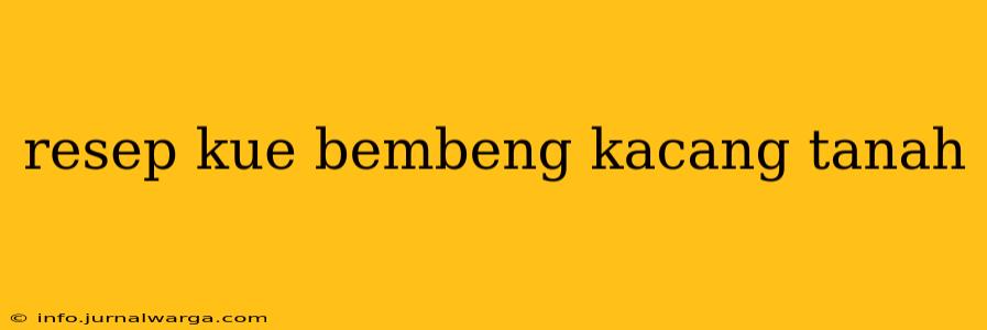 resep kue bembeng kacang tanah