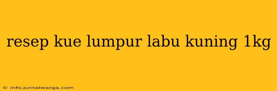 resep kue lumpur labu kuning 1kg