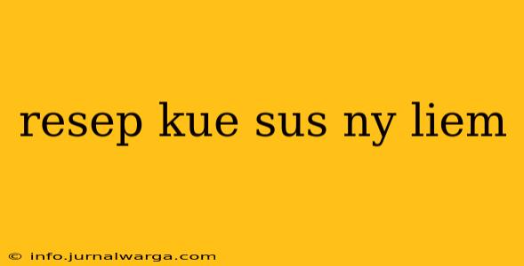 resep kue sus ny liem