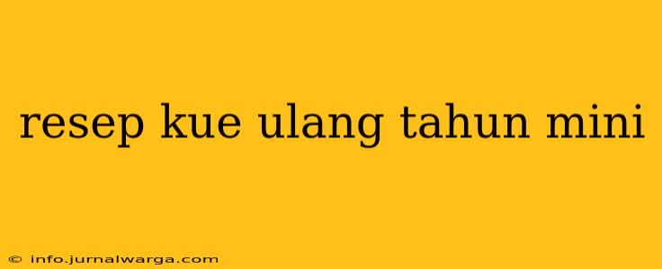 resep kue ulang tahun mini