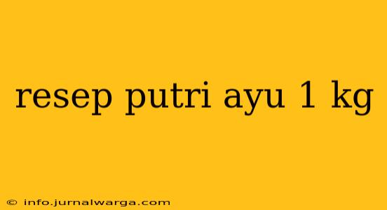 resep putri ayu 1 kg