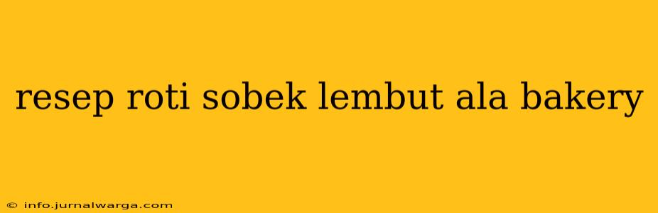 resep roti sobek lembut ala bakery