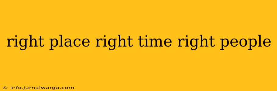 right place right time right people