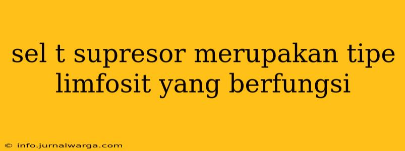 sel t supresor merupakan tipe limfosit yang berfungsi