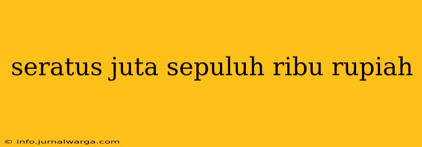 seratus juta sepuluh ribu rupiah