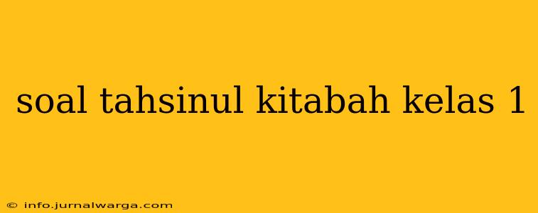 soal tahsinul kitabah kelas 1