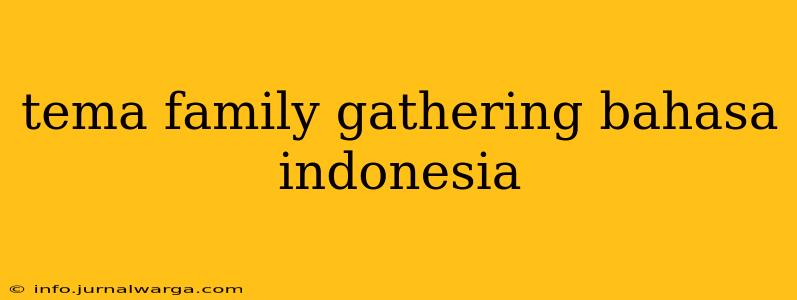 tema family gathering bahasa indonesia