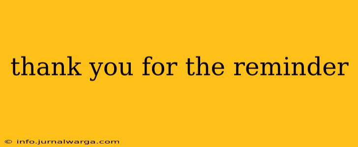 thank you for the reminder