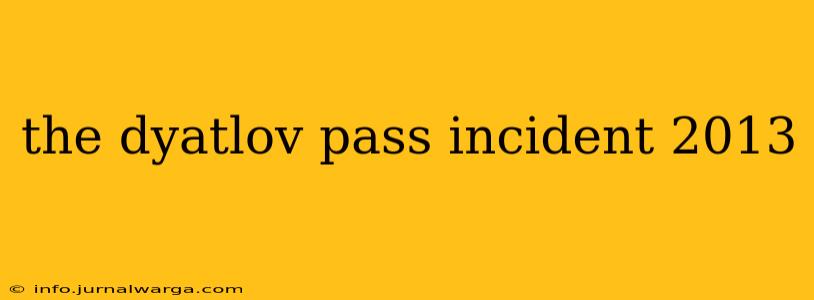 the dyatlov pass incident 2013