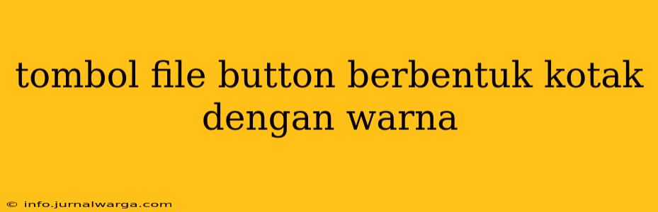 tombol file button berbentuk kotak dengan warna