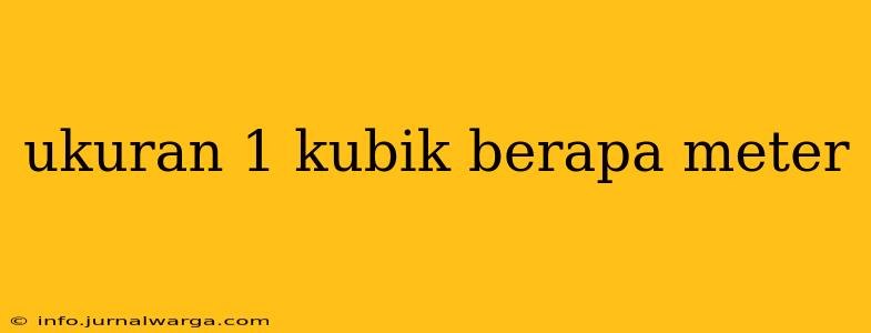 ukuran 1 kubik berapa meter