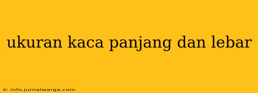 ukuran kaca panjang dan lebar