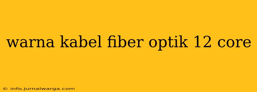 warna kabel fiber optik 12 core