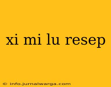 xi mi lu resep