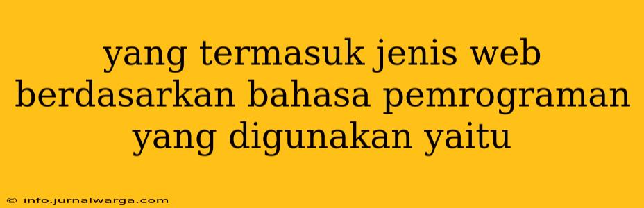 yang termasuk jenis web berdasarkan bahasa pemrograman yang digunakan yaitu